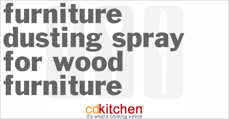Furniture Dusting Spray For Wood Furniture Recipe | CDKitchen.com