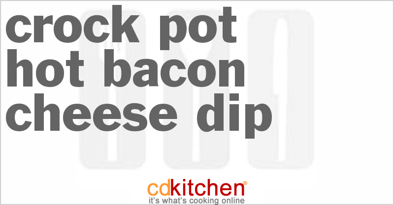 Crock Pot Hot Bacon Cheese Dip Recipe