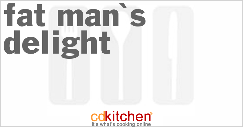 Fat Man's Delight Recipe | CDKitchen.com