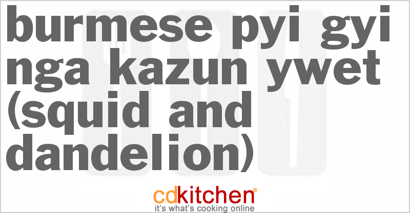 Burmese Pyi-gyi Nga Kazun Ywet (Squid and Dandelion) Recipe | CDKitchen.com